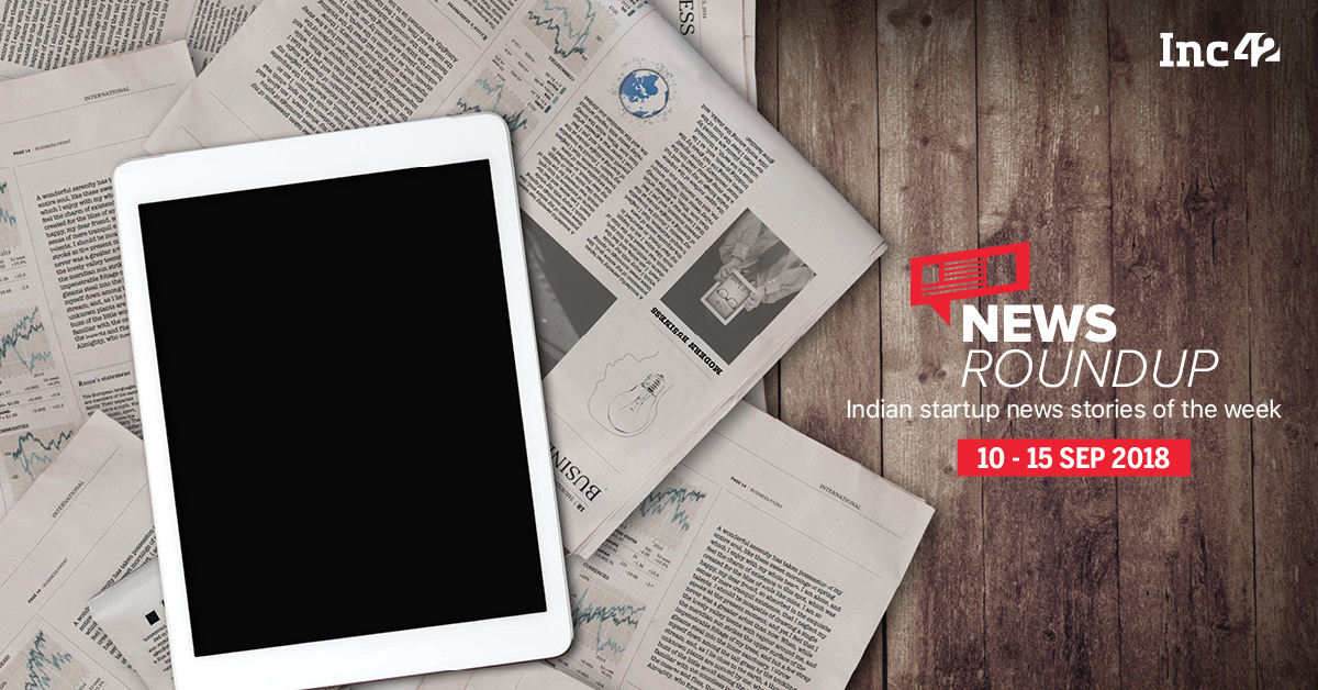 News Roundup: Important Indian Startup News Stories Of The Week [10-15 ...