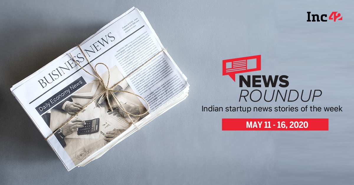 11 Indian Startup News Stories You Don’t Want To Miss This Week
