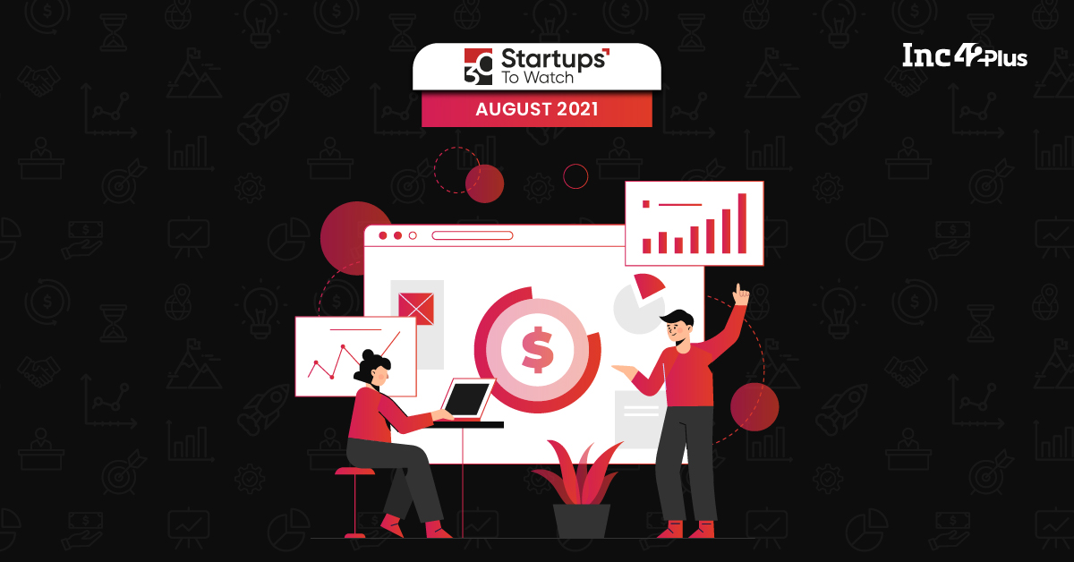 30 Startups To Watch: The Startups That Caught Our Eye In August 2021