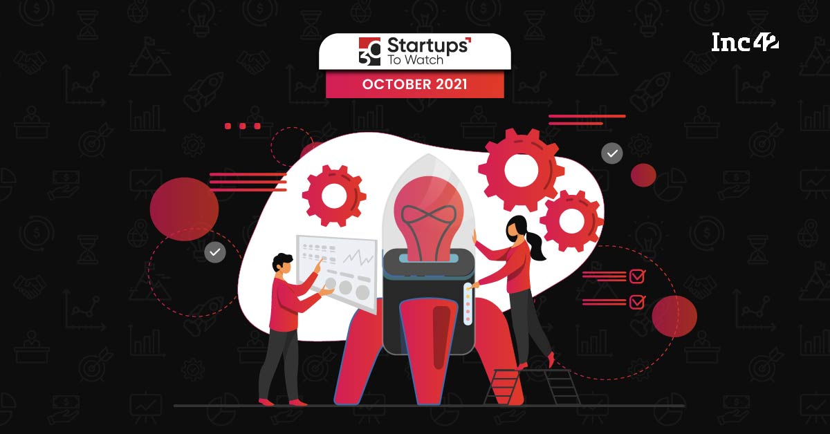 30 Startups To Watch: The Startups That Caught Our Eye In October 2021