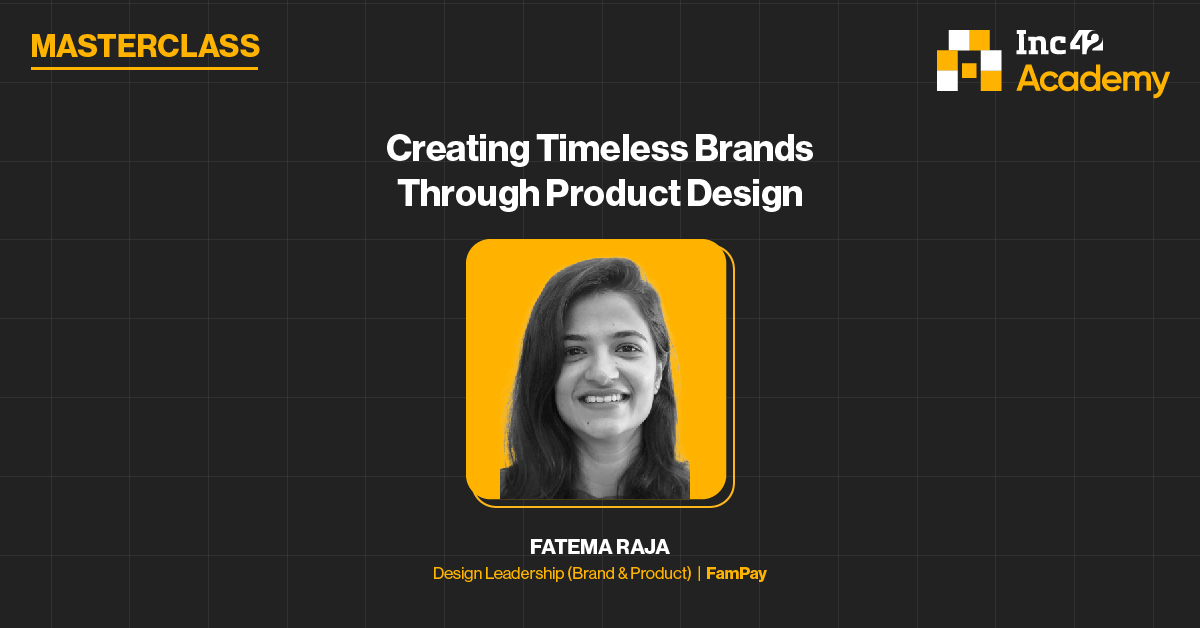 Creating Timeless Brands Through Product Design - Inc42 Media