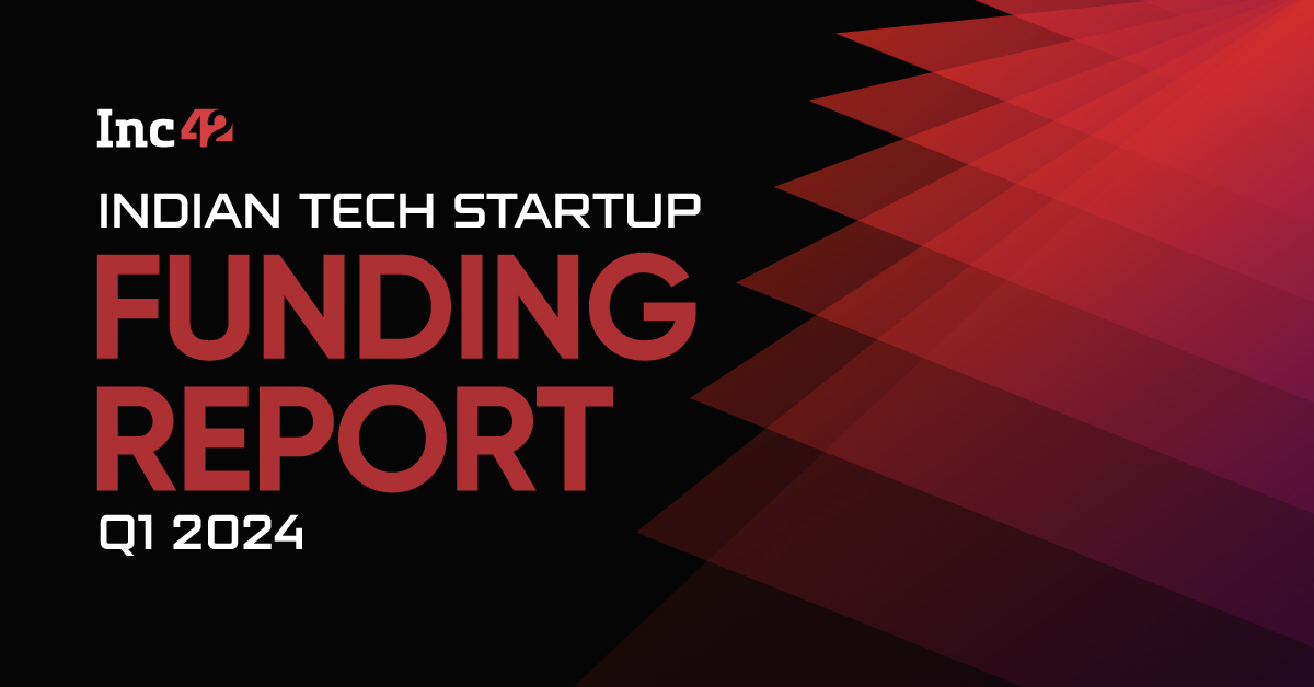 Indian Tech Startup Funding Report Q1 2024 - Inc42 Media